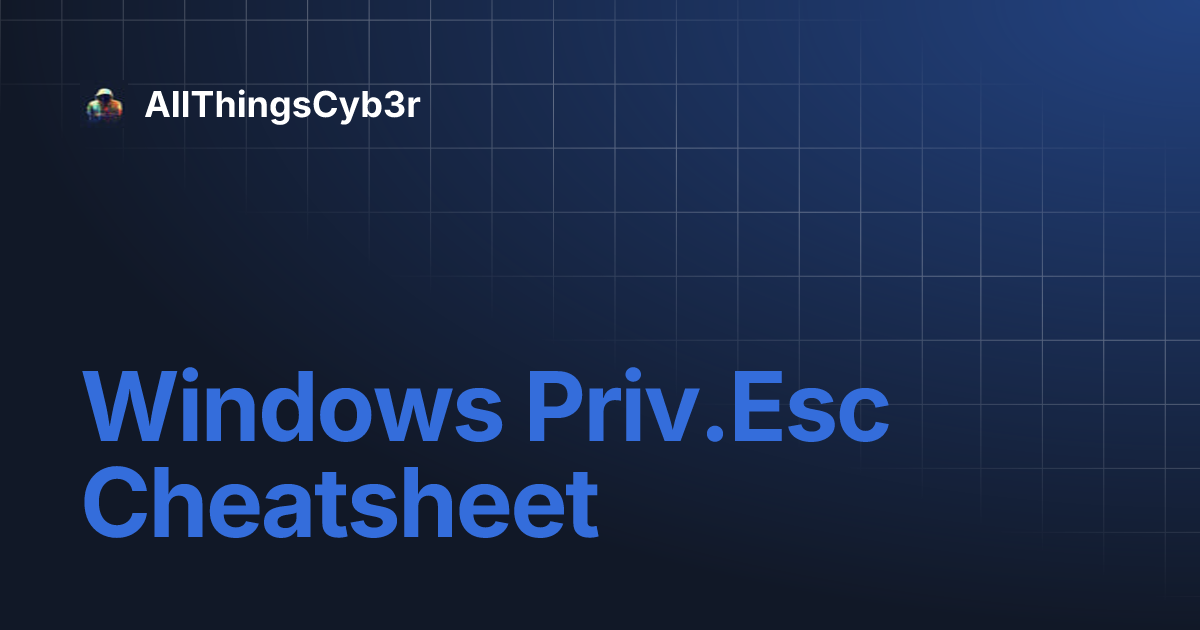 Windows Priv.Esc Cheatsheet | AllThingsCyb3r